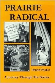 Prairie Radical A Journey Through the Sixties by Robert Pardun | Goodreads