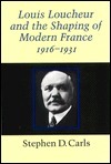 Louis Loucheur and the Shaping of Modern France 1916-1931 by Stephen Douglas Carls | Goodreads