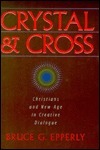 Crystal & Cross: Christians and New Age in Creative Dialogue by Bruce G ...