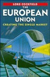 The European Union: Creating the Single Market by Lord Cockfield ...