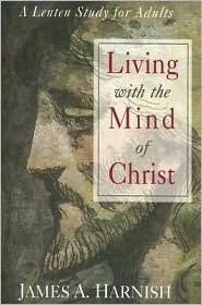 Living with the Mind of Christ: A Lenten Study for Adults by James A ...