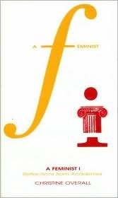 A Feminist I: Reflections from Academia by Christine Overall | Goodreads