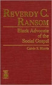 Reverdy C. Ransom: Black Advocate of the Social Gospel by Calvin S ...