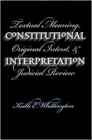 Constitutional Interpretation: Textual Meaning, Original Intent, and ...