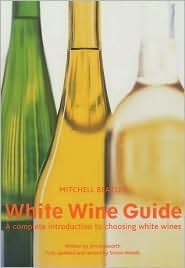 The Mitchell Beazley White Wine Guide: A Complete Introduction to Choosing White Wines by Jim H ...