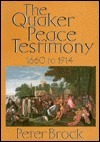 The Quaker Peace Testimony, 1660-1914 by Peter Brock | Goodreads