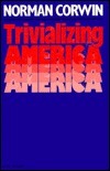 Trivializing America by Norman Corwin | Goodreads