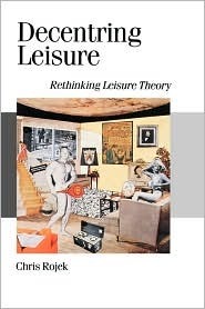 Decentring Leisure: Rethinking Leisure Theory by Chris Rojek | Goodreads