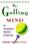 The Golfing Mind: The Psychological Principles of Good Golf by Robert A ...