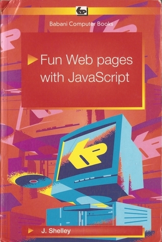 Fun Web Pages with Javascript (BP) by John Shelley | Goodreads