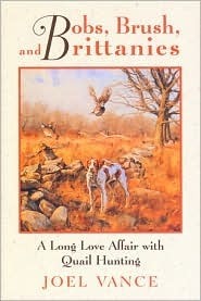 Bobs, Brush, and Brittanies: A Long Love Affair With Quail Hunting by ...