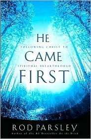 He Came First Following Christ To Spiritual Breakthrough by Rod Parsley ...