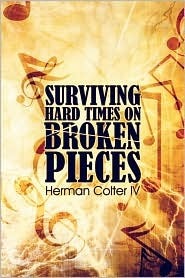 Surviving Hard Times on Broken Pieces by Herman Colter IV | Goodreads