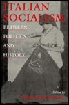 Italian Socialism: Between Politics and History by Spencer M. Di Scala ...