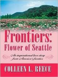 Frontiers: Flower of Seattle by Colleen L. Reece | Goodreads