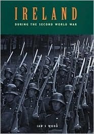 Ireland During the Second World War by Ian S. Wood | Goodreads