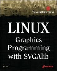 Linux Graphics Programming with SVGAlib: An Easy-to-Use Reference for ...