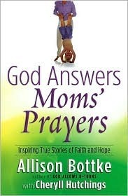 God Answers Moms' Prayers: Inspiring True Stories of Faith and Hope by Allison Bottke | Goodreads