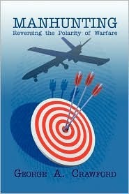 Manhunting Reversing the Polarity of Warfare by George A. Crawford ...