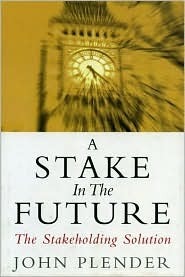 A Stake in the Future: The Stakeholding Solution by John Plender ...