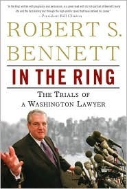In the Ring: The Trials of a Washington Lawyer by Robert S. Bennett ...