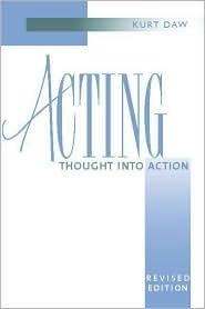 Acting: Thought into Action, Revised Edition by Kurt Daw | Goodreads