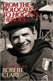 From the Holocaust to Hogan's Heroes: The Autobiography of Robert Clary by Robert Clary | Goodreads