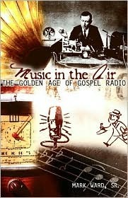 Music in the Air: The Golden Age of Gospel Radio by Mark Ward Sr ...