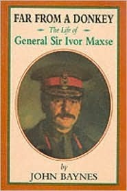 Far from a Donkey: The Life of General Sir Ivor Maxse, KCV, CVO, DSO by ...