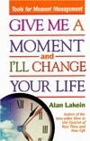 Give Me a Moment and I'll Change Your Life by Alan Lakein | Goodreads