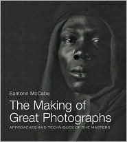 The Making of Great Photographs: Approaches And Techniques Of The ...