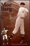 The Amazing Life of Moe Berg: Catcher, Scholar, Spy by Tricia ...