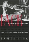 Jack:a Life With Writers: The Story Of Jack McClelland by James King ...