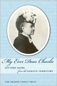 My Ever Dear Charlie: Letters Home From The Dakota Territory by Arthur ...