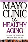 Mayo Clinic on Healthy Aging: Answers to Help You Make the Most of the ...