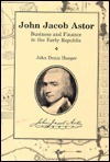 John Jacob Astor: Business and Finance in the Early Republic by John D ...