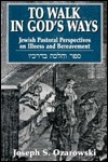 To Walk in God's Ways: Jewish Pastoral Perspectives on Illness and ...