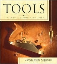 Tools: A Complete Illustrated Encyclopedia by Garrett Wade | Goodreads