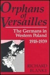Orphans of Versailles: The Germans in Western Poland 1918-1939 by ...