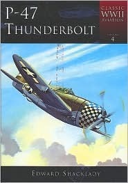 P-47 Thunderbolt (Classic WWII Aviation) by Edward Shacklady | Goodreads