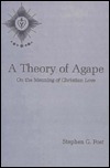 A Theory of Agape: On the Meaning of Christian Love by Stephen G. Post ...