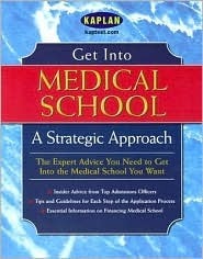 Get Into Medical School: A Strategic Approach by Kaplan | Goodreads