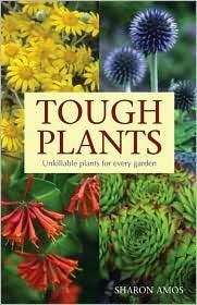 Tough Plants: Unkillable Plants for Every Garden by Sharon Amos | Goodreads