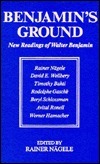 Benjamin's Ground: New Readings of Walter Benjamin by Raimer Nägele ...