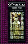 The Convert Kings: Power and Religious Affiliation in Early Anglo-Saxon ...