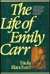 The Life of Emily Carr by Paula Blanchard | Goodreads