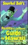 Snorkel Bob's Reality (& Get Down) Guide to Hawaii, 3rd Edition by ...
