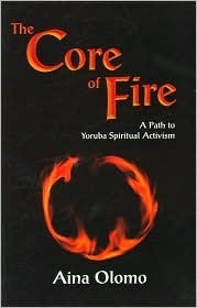 The Core of Fire: A Path to Yoruba Spiritual Activism by Aina Olomo ...