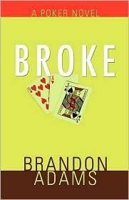 Broke: A Poker Novel by Brandon Adams | Goodreads