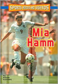 Mia Hamm (Sports Heroes and Legends) by by Sean Adams | Goodreads